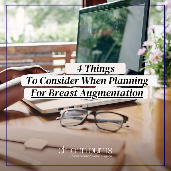 4 Things To Consider When Planning For Breast Augmentation – Dr John Burns